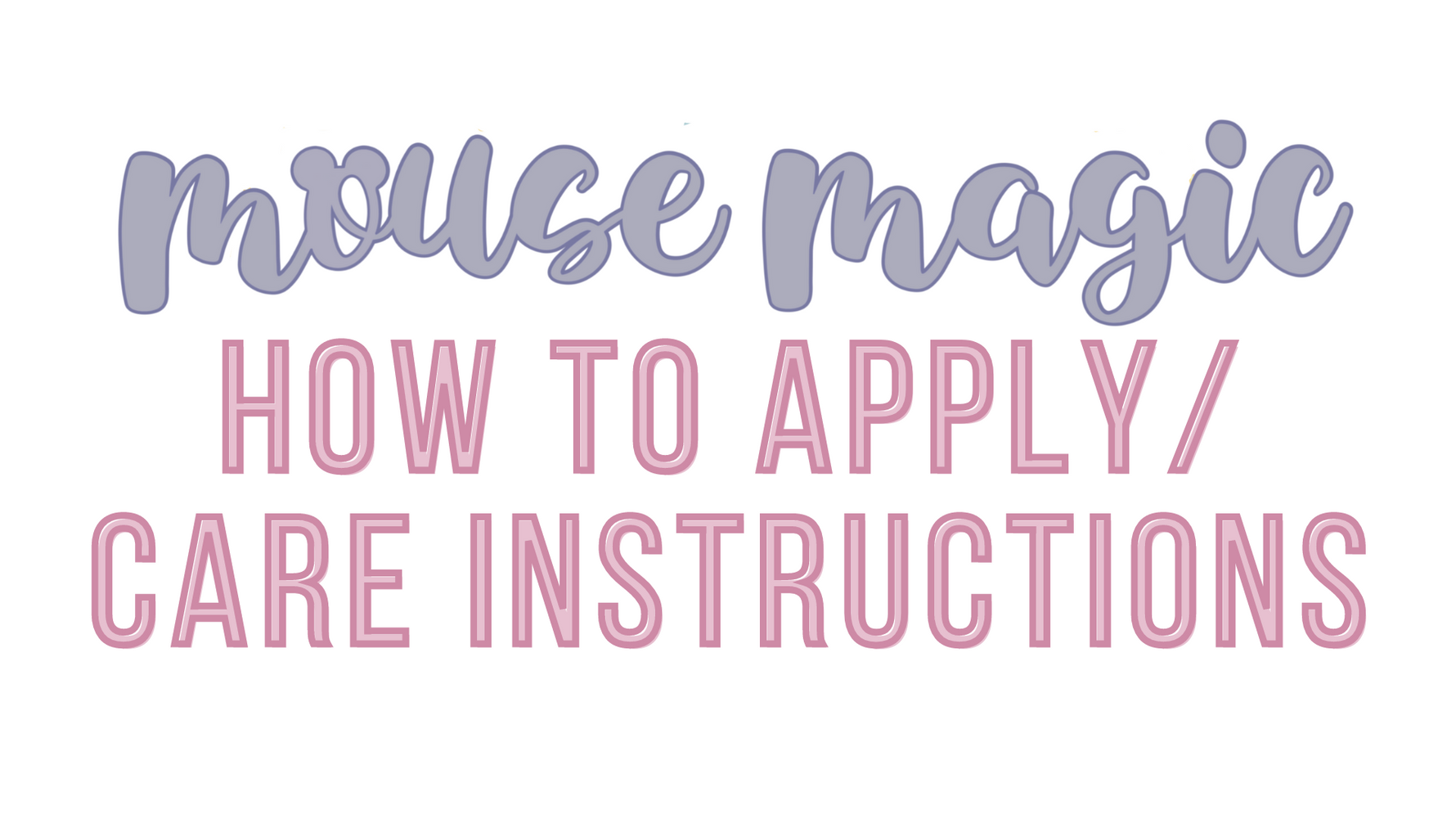 HOW TO APPLY / CARE INSTRUCTIONS – all things labeled with mouse magic